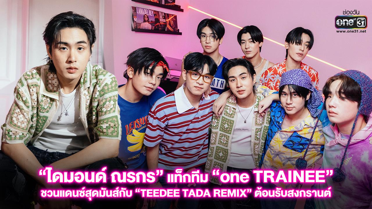 “ไดมอนด์ ณรกร” แท็กทีม “one TRAINEE” ชวนแดนซ์สุดมันส์กับ “TEEDEE TADA REMIX” ต้อนรับสงกรานต์ ...